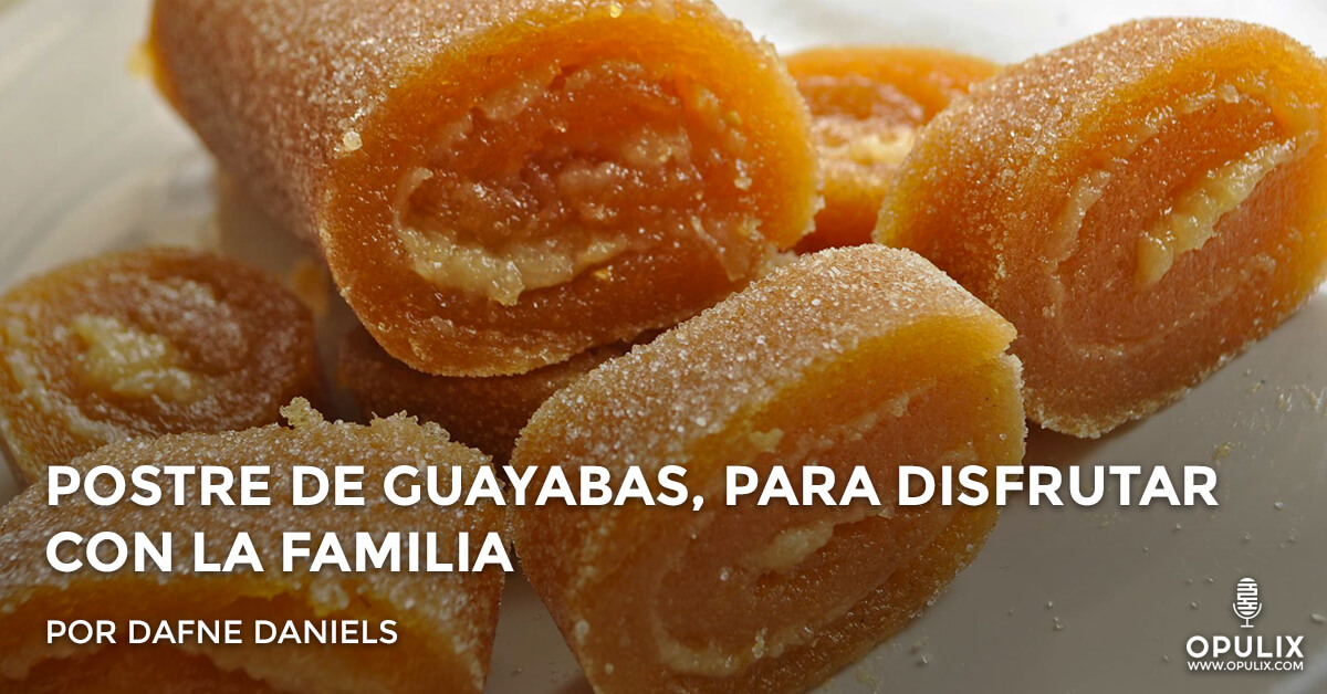 Postre de guayabas, para disfrutar con la familia - Opulix